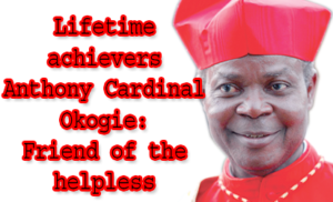 Lifetime achievers Anthony Cardinal Okogie: Friend of the helpless ...