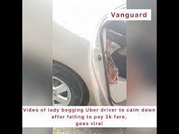 Video of lady begging Uber driver to calm down after failing to
